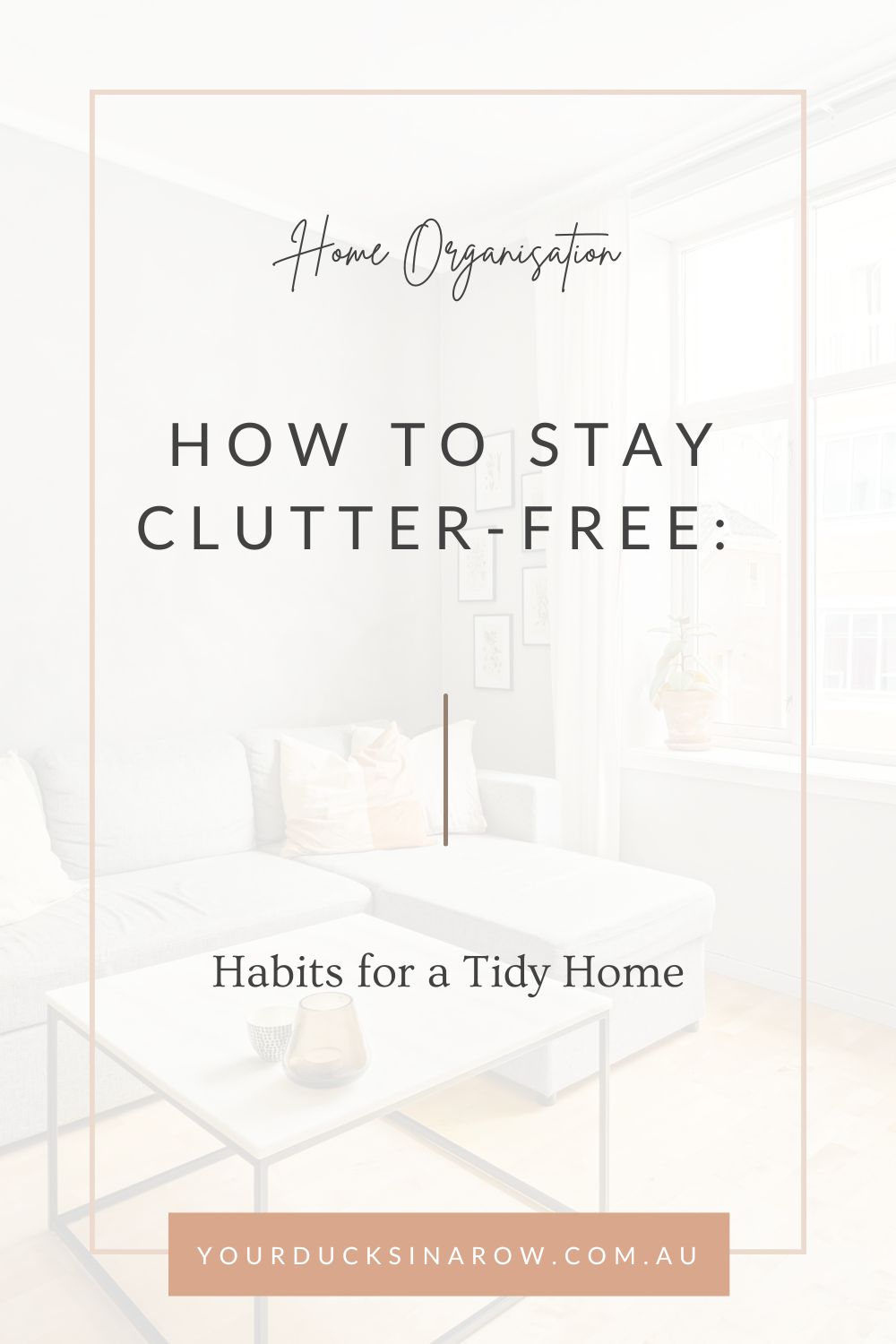 How to Stay Clutter-Free: Simple Habits for a Tidy Home - Ducks In A Row | Professional Home ...